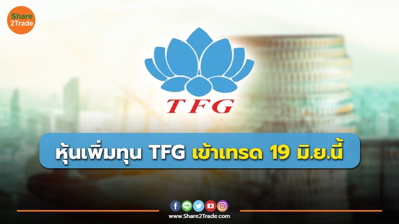 หุ้นเพิ่มทุน TFG เข้าเทรด 19 มิ.ย.นี้ | Share2Trade